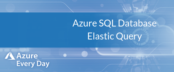Azure SQL Database Elastic Query Azure SQL Database Elastic Query